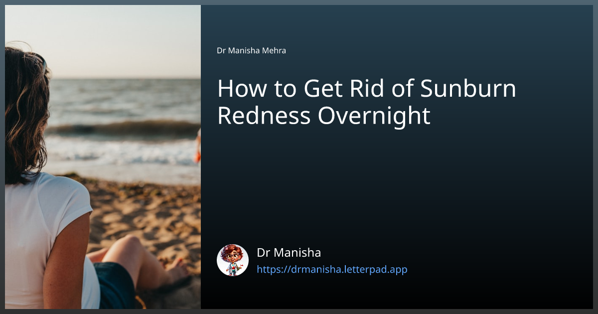 How to Get Rid of Sunburn Redness Overnight | by Dr Manisha